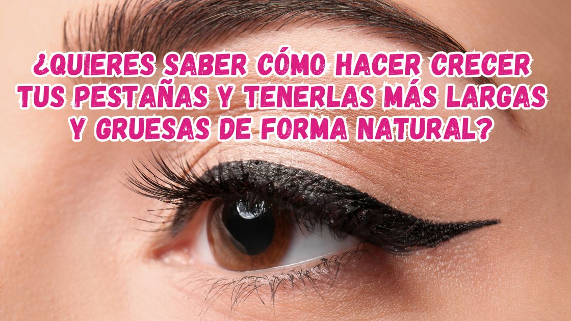 ¿Quieres saber cómo hacer crecer tus pestañas y tenerlas más largas y gruesas de forma natural ...